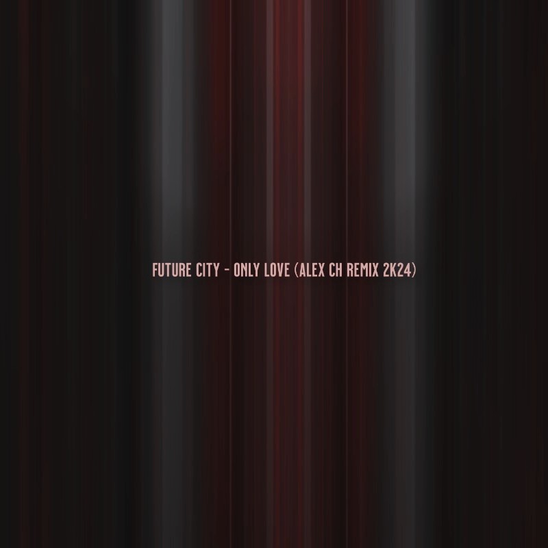 Future City - Only Love (Alex Ch Remix 2k24) – Alex Ch (DJ Alex)