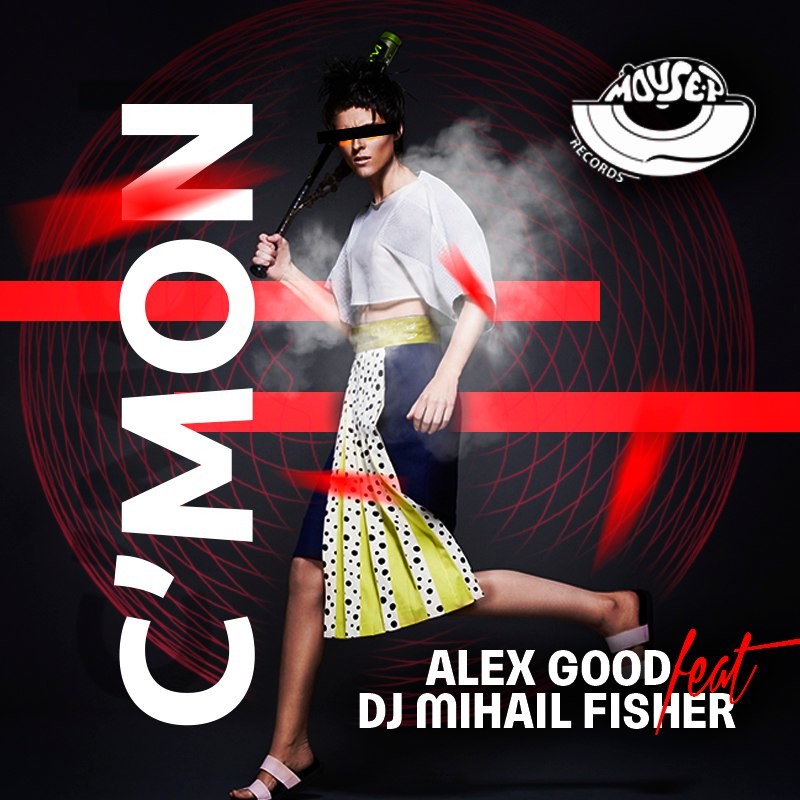 Alex Good feat. DJ Mihail Fisher - C'mon (Original mix) [MOUSE-P ...