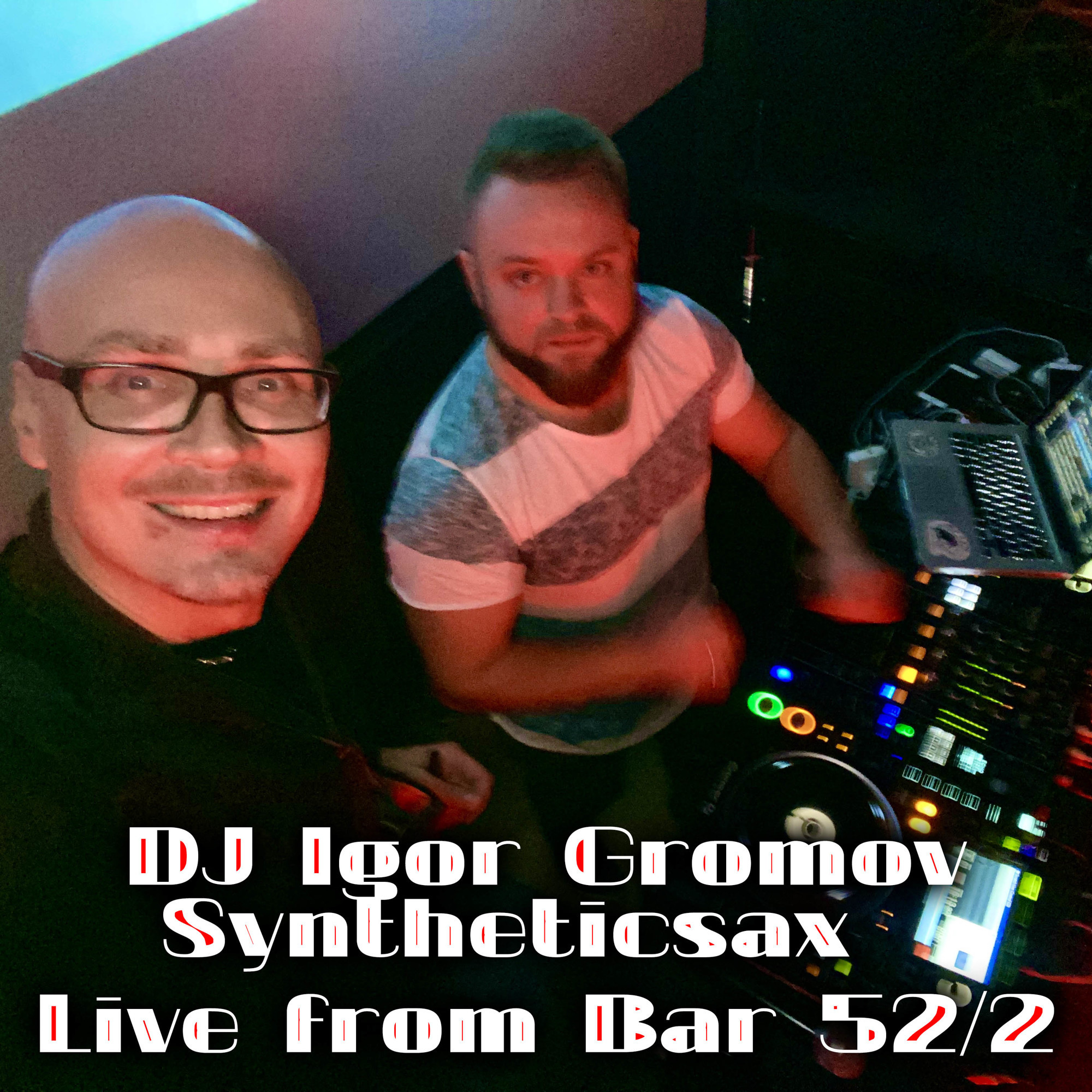 Dj Igor Gromov & Syntheticsax - Live from Bar 52/2 (1 part) – саксофонист SYNTHETICSAX