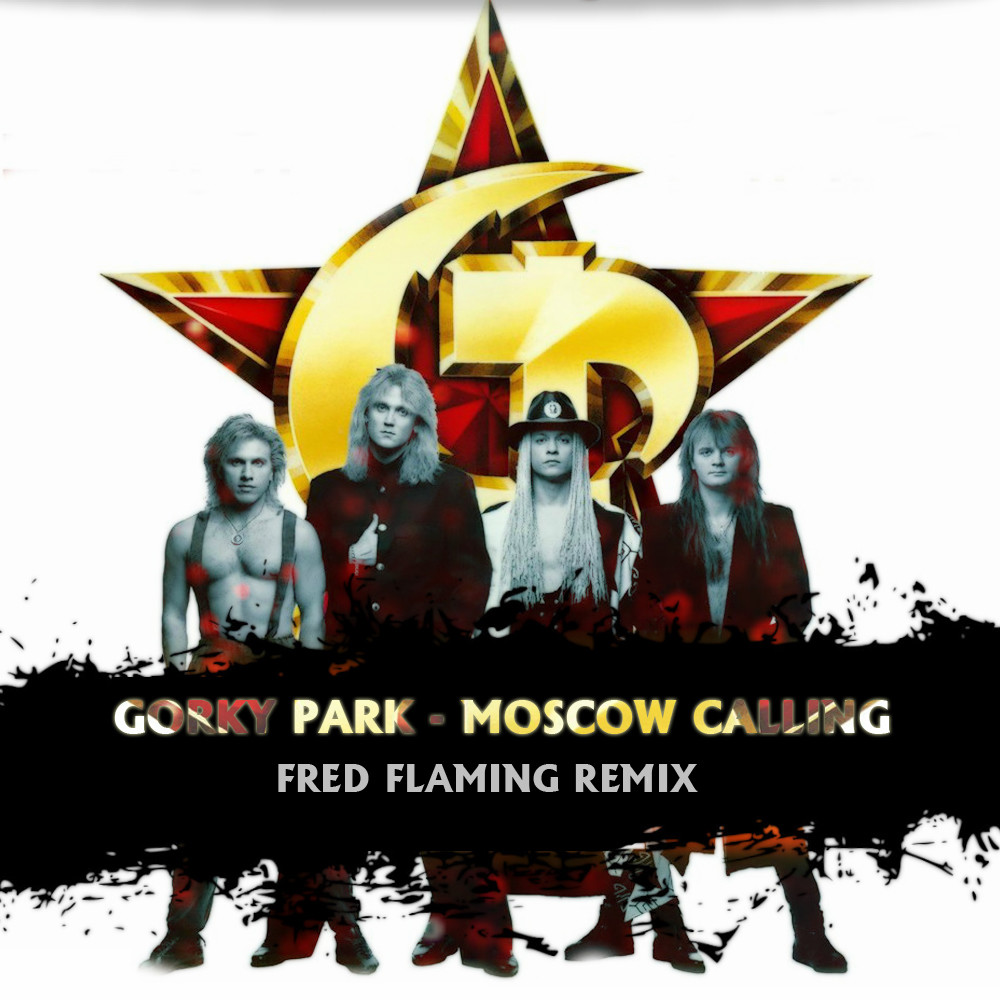 Gorky Park - Moscow Calling (Fred Flaming Remix) – FRED /// Fred Flaming