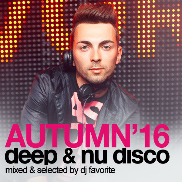 DJ Favorite – Deep & Nu Disco (Autumn 2016 Mix) – DJ FAVORITE