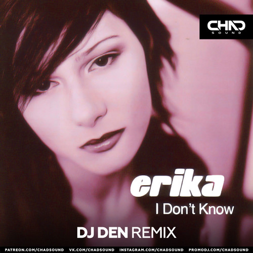 Erika - I Don't Know (DJ Den Radio Edit) – CHADSOUND