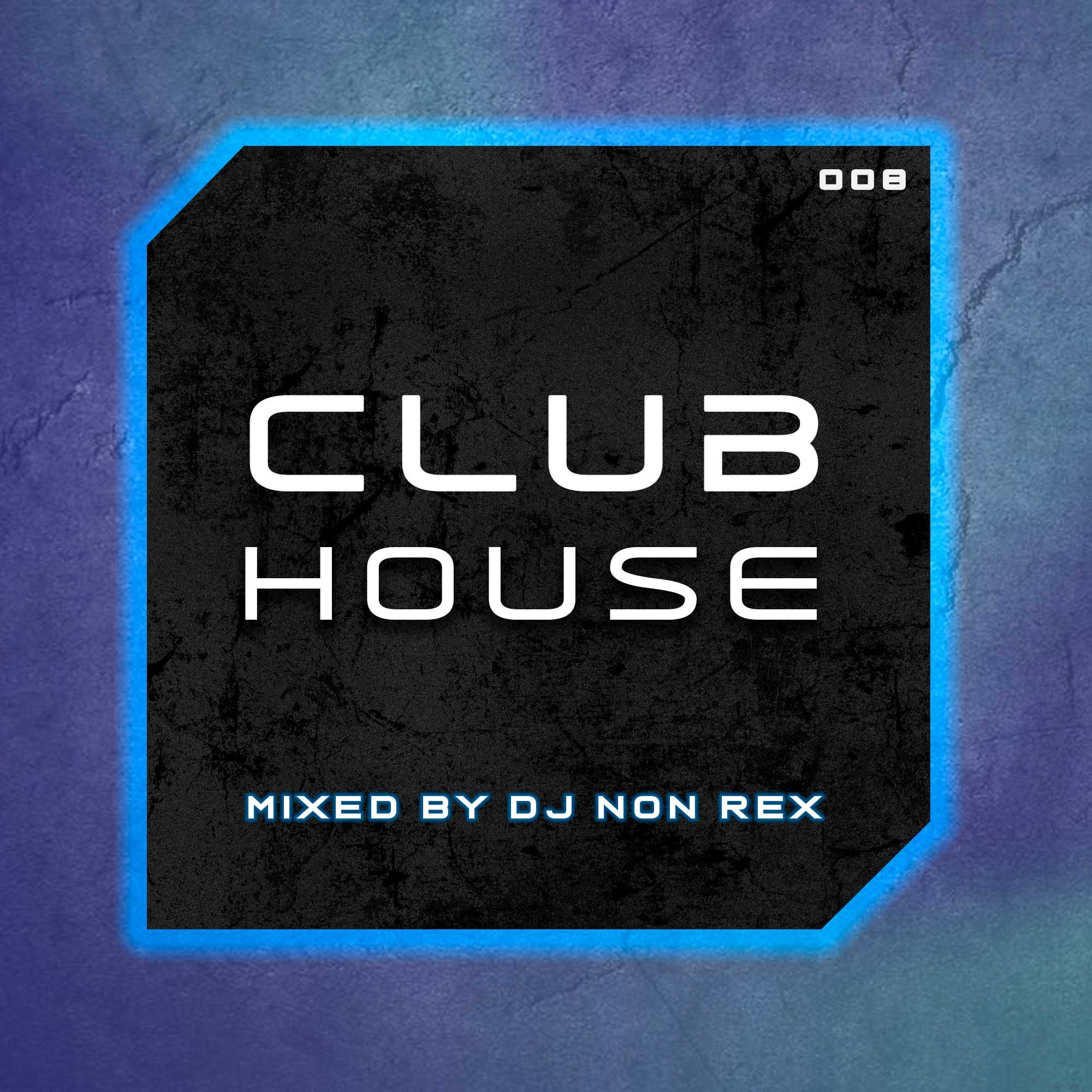 Non Rex - Club House Mix - 008 – DJ Non Rex