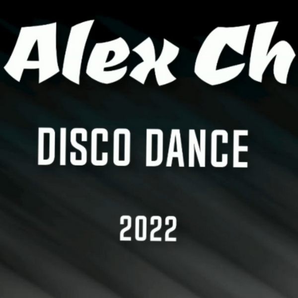 Alex Ch - Disco Dance 2022 – Alex Ch (DJ Alex)