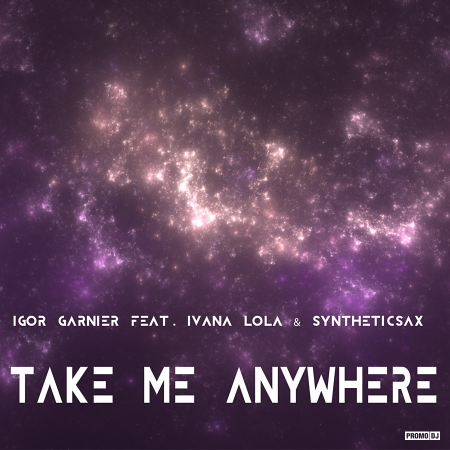 Igor Garnier feat. Ivana Lola Salipur & Syntheticsax - Take Me Anywhere ...