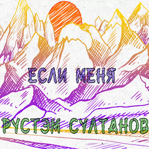 Рустэм Султанов - ЕСЛИ МЕНЯ – RUSTEM SULTANOV