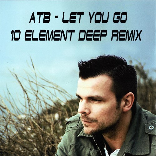 ATB - Let You Go (10 Element Deep Remix) – 10 Element
