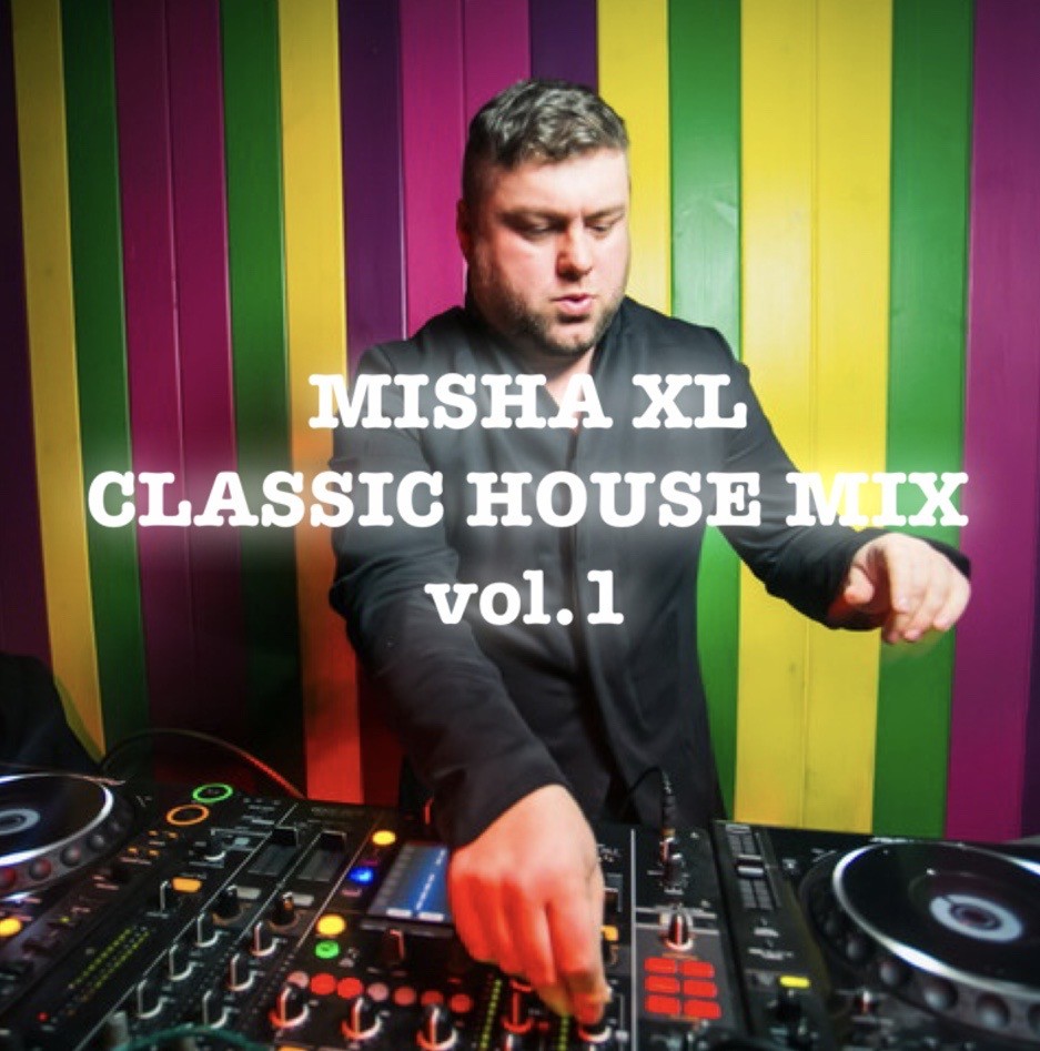 MISHA XL - CLASSIC HOUSE MIX vol.1 - LIVE MIX #1 – MISHA XL