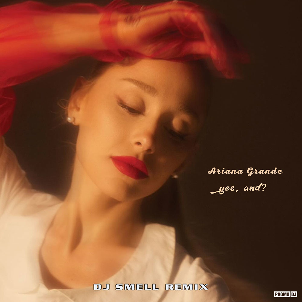 Ariana Grande - Yes, And? (DJ Smell Remix) – DJ Smell