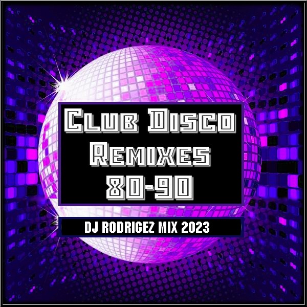 Club Disco Remixes 80-90's - DJ Rodrigez mix 2023 – DJ RODRIGEZ