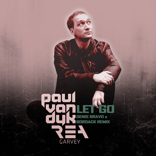 Paul Van Dyk feat Rea Garvey - Let Go (Denis Bravo x Bordack Remix) – Bordack
