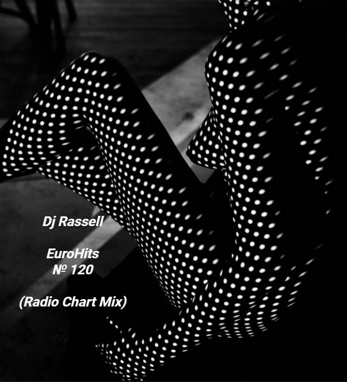 Dj Russell - EuroHits № 120 (Radio Chart Mix) – Dj Rassell